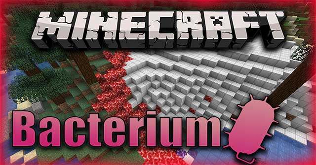 Bacterium Mod - Minecraft Mod thay đổi môi trường, địa hình bằng vi khuẩn