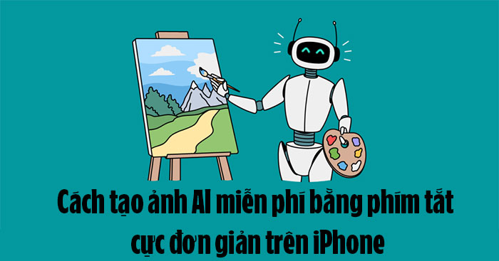 Cách tạo ảnh AI miễn phí bằng phím tắt cực đơn giản trên iPhone