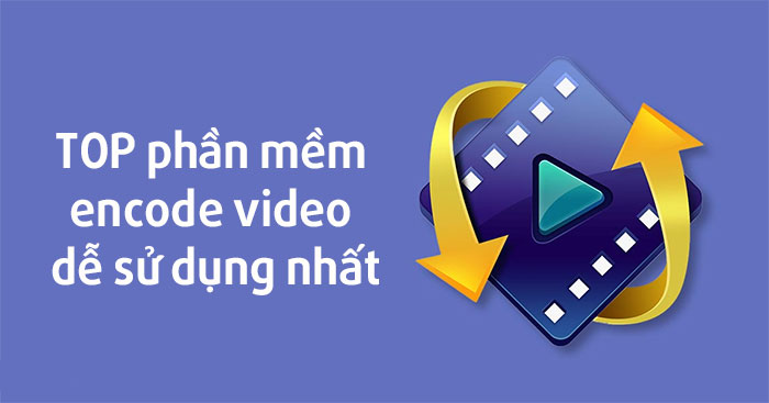 TOP phần mềm encode video dễ sử dụng nhất - Download.com.vn
