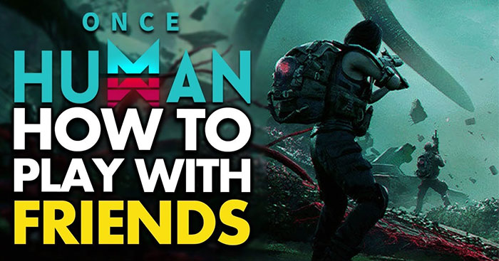 Hướng dẫn chơi Once Human với bạn bè - Download.com.vn