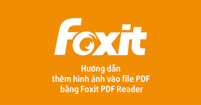 Hướng dẫn thêm hình ảnh vào file PDF bằng Foxit PDF Reader - Download.com.vn