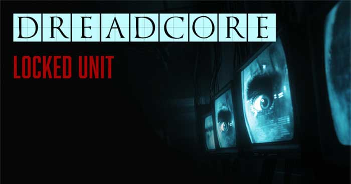 Dreadcore: Locked Unit Demo - Game kinh dị Thế giới mạng tử thần