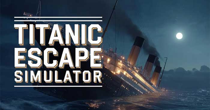 Titanic Escape Simulator - Game sinh tồn mô phỏng thảm họa đắm tàu Titanic